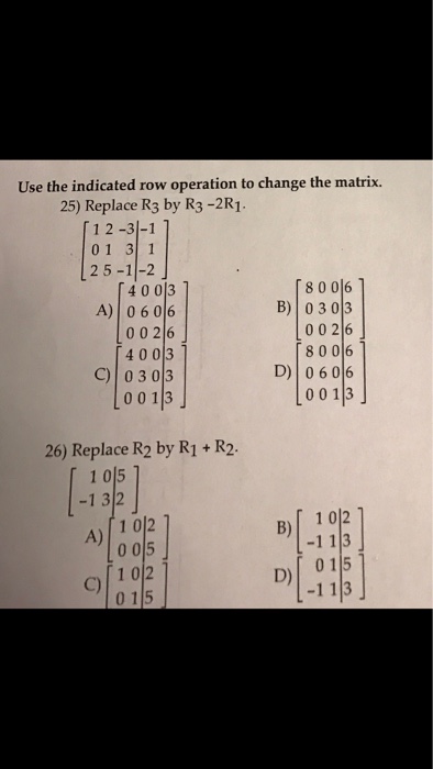 Solved Use the indicated row operation to change the matrix. | Chegg.com