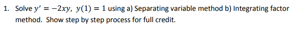 Solved Solve y' = -2xy, y(1) = 1 using a) Separating | Chegg.com
