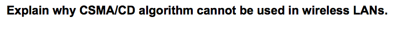 Solved Explain why CSMA/CD algorithm cannot be used in | Chegg.com