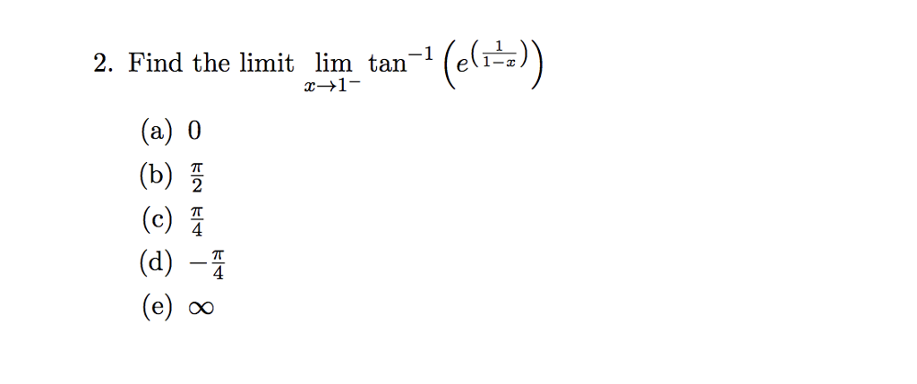 Solved 2. Find the limit lim tan-1 (e-a) (a) 0 (b) 2 (c) (d) | Chegg.com