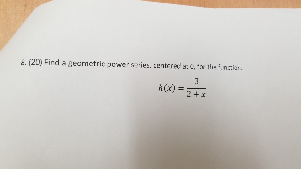 Solved 8. (20) Find a geometric power series, centered at 0, | Chegg.com