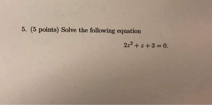 Solved Solve the following equation 2z^2 + z + 3 = 0. | Chegg.com