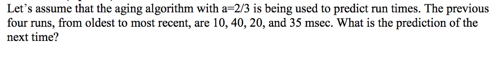 Solved Let's assume that the aging algorithm with a=2/3 is | Chegg.com