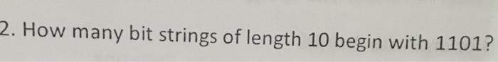Solved How many bit strings of length 10 begin with 1101? | Chegg.com