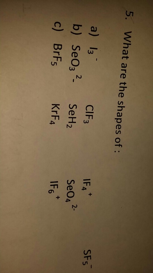 Solved 5. What are the shapes of: ) 13 c) BrF5 SFs ClF3 b) | Chegg.com