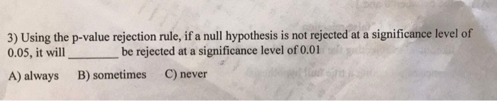 Solved Using the p-value rejection rule, if a null | Chegg.com
