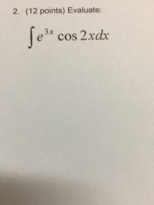 Solved Evaluate: integral e^3x cos 2x dx | Chegg.com