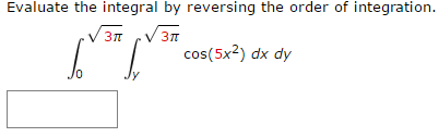 Solved Evaluate the integral by reversing the order of | Chegg.com