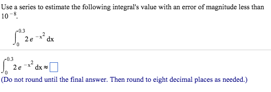 Solved Use a series to estimate the following integral?s | Chegg.com