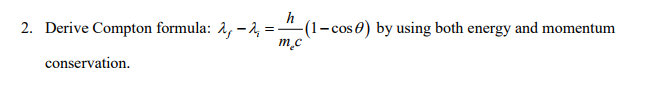 Solved 2. Derive Compton formula: λ, (1-cos θ) by using both | Chegg.com