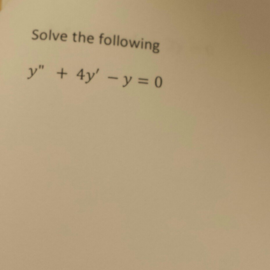 Solved Solve the following y'' + 4y' - y = 0 | Chegg.com Solved Solve the following y'' + 4y' - y = 0 | Chegg.com