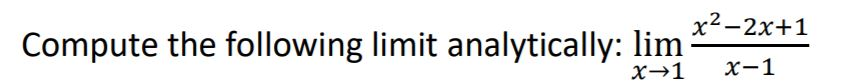 Solved x2-2x+1 Compute the following limit analytically: lim | Chegg.com