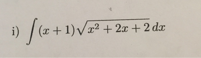 Solved integral (x + 1) squareroot x^2 + 2x + 2 dx | Chegg.com
