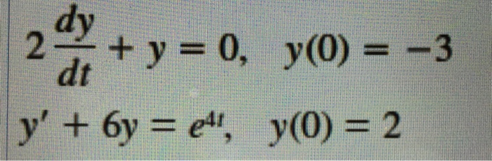 Solved 2 dy/dt + y = 0, y(0) = -3 y' + 6y = e^4t, y(0) = 2 | Chegg.com