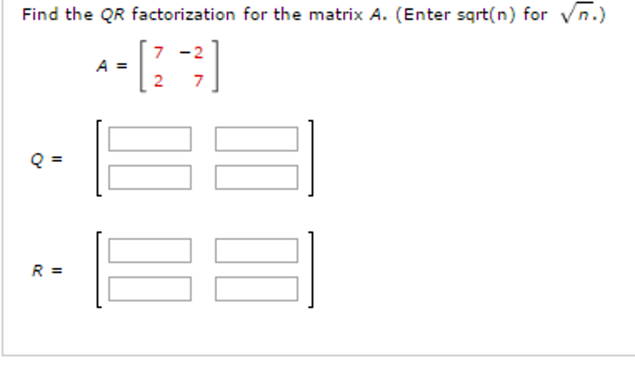 Solved Find the QR factorization for the matrix A. A = [7 | Chegg.com