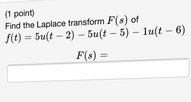 Solved Find the Laplace transform F(s) of f(t) = 5u(t - 2) | Chegg.com