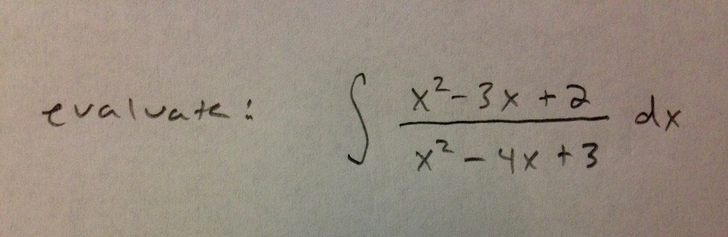 Solved Evaluate: integral x^2 - 3x + 2/x^2 - 4x + 3 dx | Chegg.com