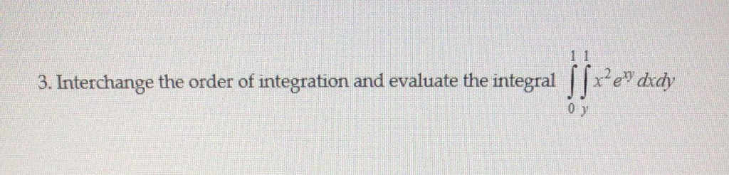 Solved 「 0 y exyddy 3. Interchange the order of integration | Chegg.com