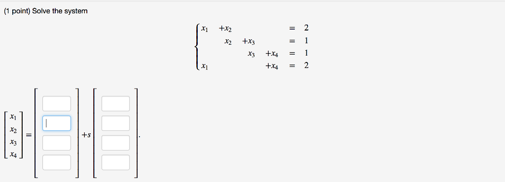 Solved (1 point) Solve the system x1 +x 2 x2X3 X3 +X4 = 1 | Chegg.com Solved (1 point) Solve the system x1 +x 2 x2X3 X3 +X4 = 1 | Chegg.com