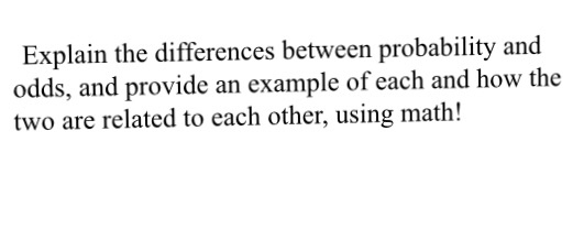 Solved Explain the differences between probability and odds, | Chegg.com