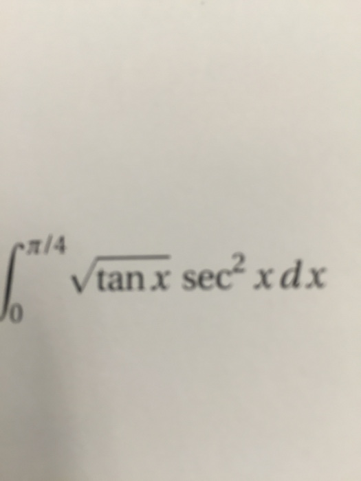 Solved integral_0^pi/4 square root tan x sec^2 x dx Find | Chegg.com