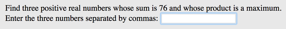 Solved Find three positive real numbers whose sum is 76 and | Chegg.com