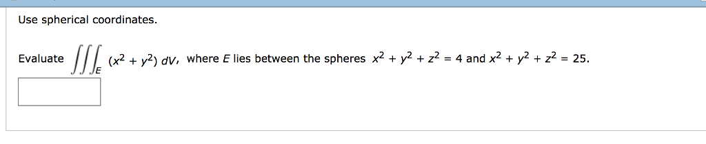Solved Use spherical coordinates. Evaluate(2y2) dv, where E | Chegg.com Solved Use spherical coordinates. Evaluate(2y2) dv, where E | Chegg.com