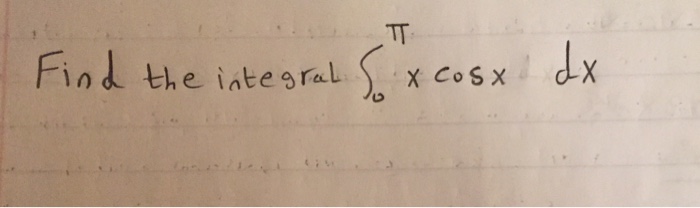 Solved Find the integral integral_0^pi x cos x dx | Chegg.com