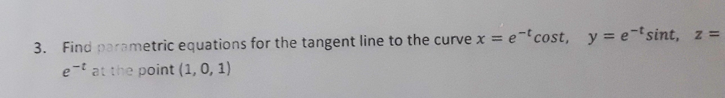 Solved e-t cost, - e-sint, z- e-tsint, Find parametric | Chegg.com