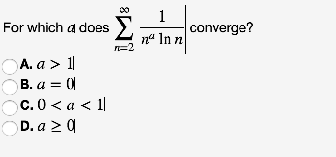 Solved For which a| does sigma_n=2^infinity 1/n^a ln n| | Chegg.com