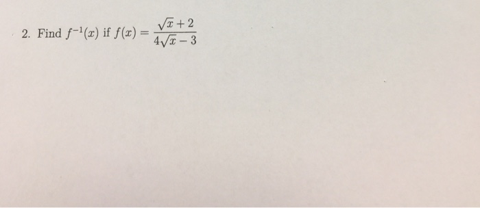 Solved Find f^-1(x) if f(x) = Squareroot x + 2/4 Squareroot | Chegg.com