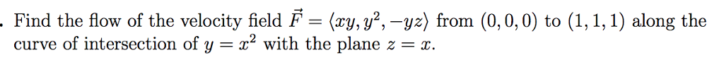 Solved Find the flow of the velocity field F- (xy, y2, -yz) | Chegg.com