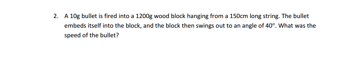 Solved 2. A 10g bullet is fired into a 1200g wood block | Chegg.com