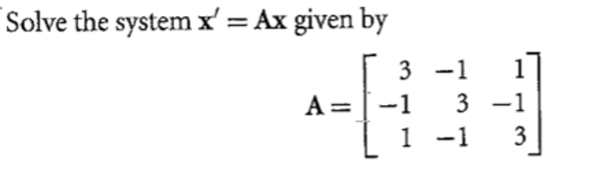 Solved Solve the system x' = Ax given by A = [3 -1 1 -1 3 | Chegg.com