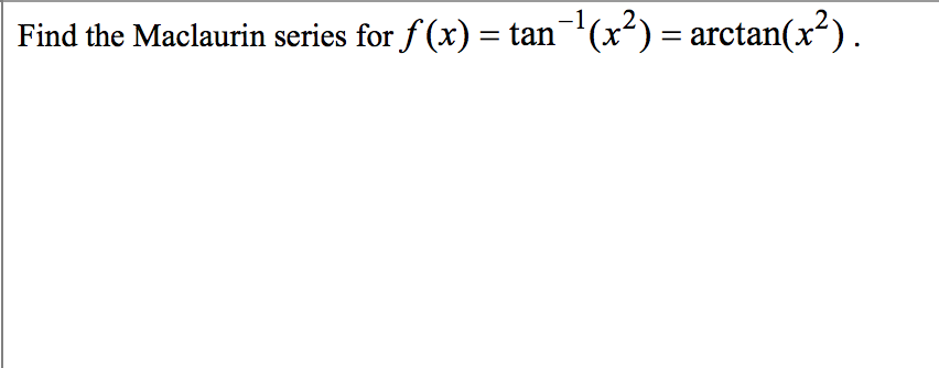 Solved Find the Maclaurin series for f(x) = tan^-1(x^2) = | Chegg.com