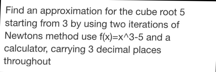 Solved Find an approximation for the cube root 5 starting | Chegg.com