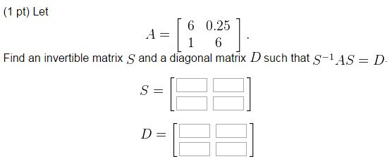 Solved Find an invertible matrix S and a diagonal matrix D | Chegg.com