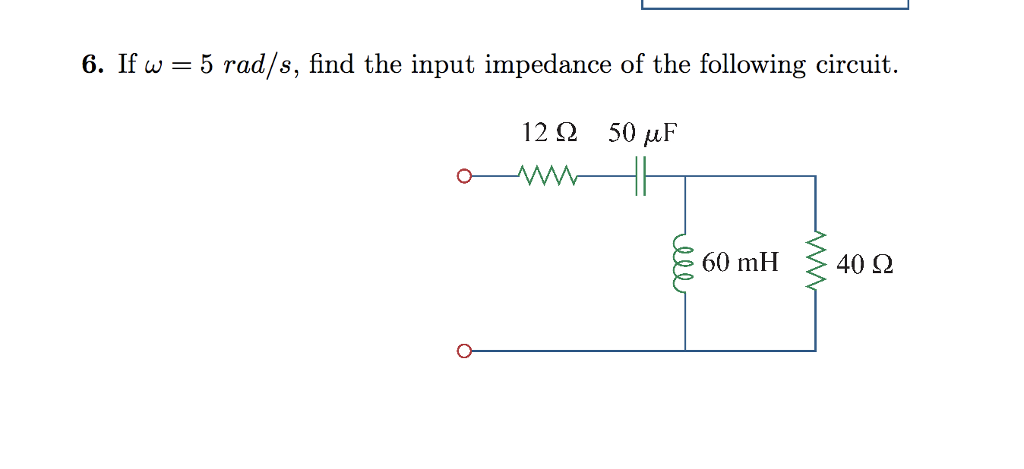 Solved 6. If w = 5 rad/s, find the input impedance of the | Chegg.com