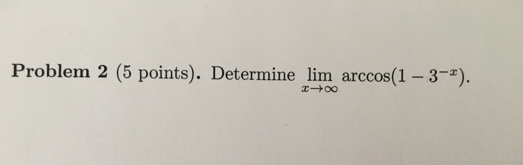 Solved Determine lim_x rightarrow infinity arccos(1 - 3^-x). | Chegg.com