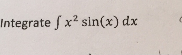 Solved Integrate integral x^2 sin(x) dx | Chegg.com