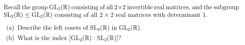 Solved Recall the group GL_2 (R) consisting of all 2 times 2 | Chegg.com