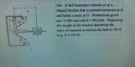 Solved 10a. A belt tensioner consists of an L- shaped | Chegg.com