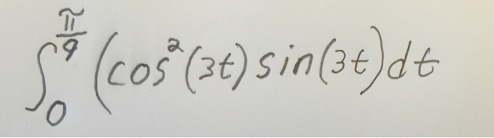 Solved integral_0^pi/9 (cos^2 (3t) sin (3t) dt | Chegg.com