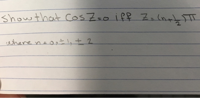 Solved Show that Cos Z = 0 iff Z = (n + 1/2 pi where n = 0, | Chegg.com