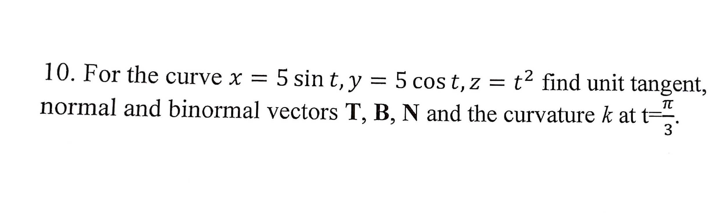 Solved For the curve x = 5 sin t, y = 5 cos t,z = t^2 find | Chegg.com