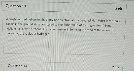 Solved Question 13 2 pts A singly ionized helium ion has | Chegg.com