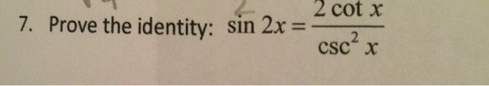 Solved Prove the identity: sin 2x = 2 cot x/csc^2 x | Chegg.com