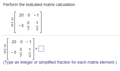 Solved Perform the indicated matrix calculation. 3/5 [20 0 | Chegg.com