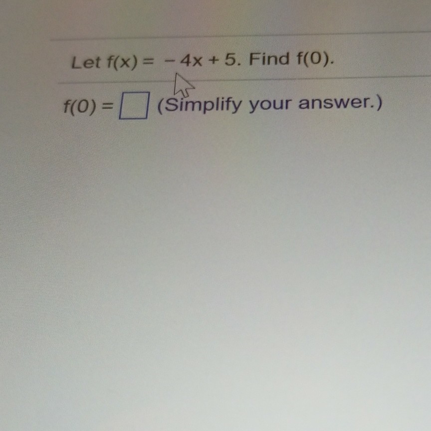 Solved Let f(x)=-4x + 5, Find f(0). f(0) = (Simplify your | Chegg.com