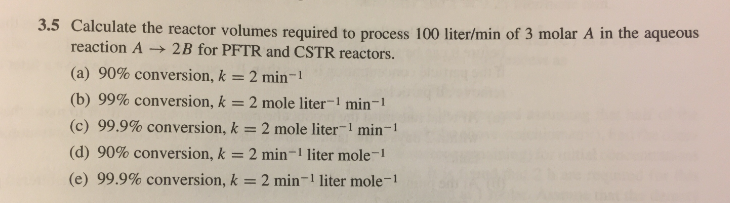 Solved 3.5 Calculate the reactor volumes required to process | Chegg.com